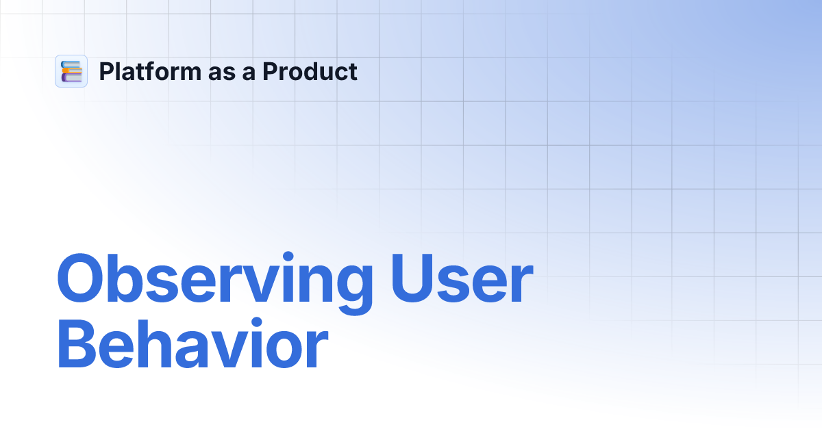 Observing User Behavior | Platform as a Product
