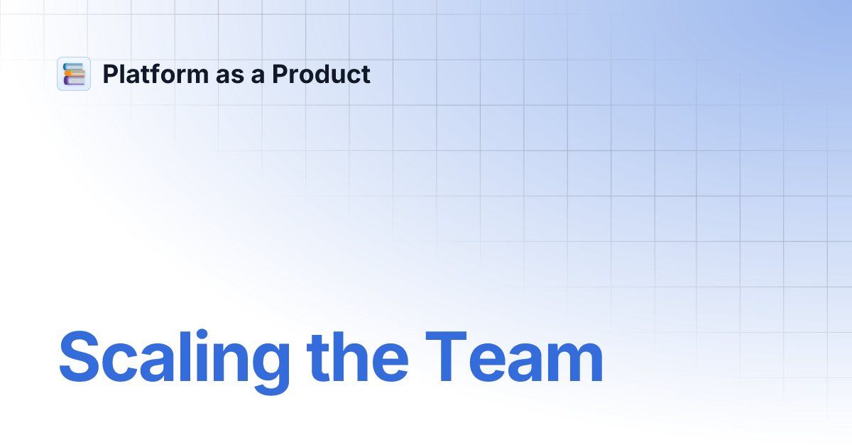 Scaling the Team | Platform as a Product